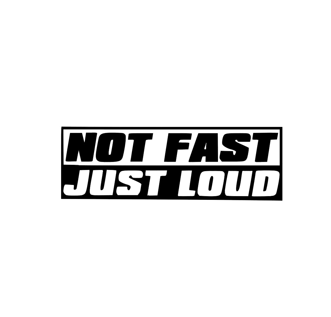 'Not Fast Just Loud - Vinyl Decal Sticker for Car – Varelli's Decals